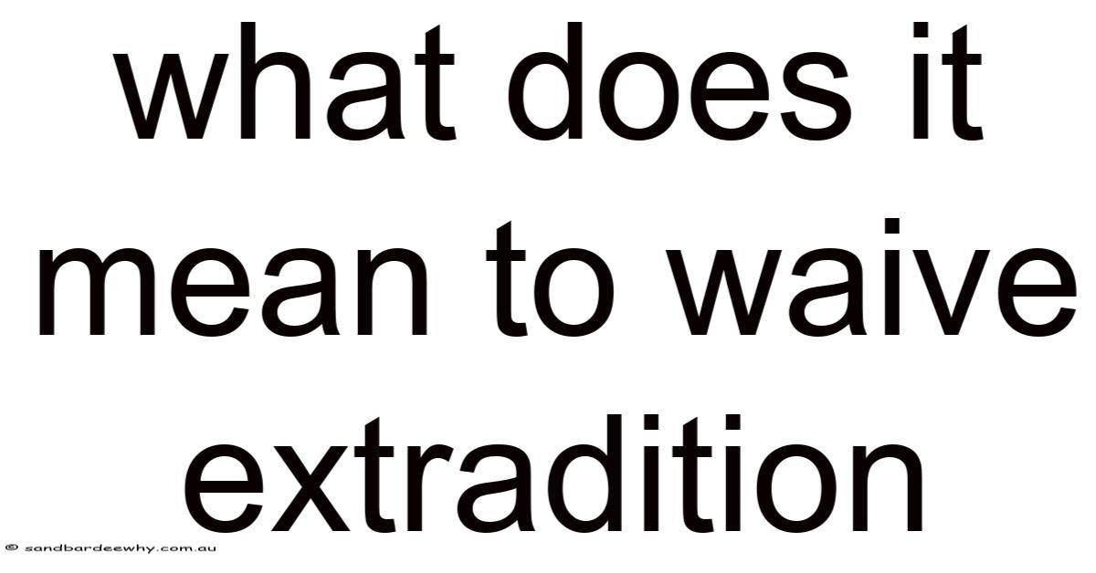 What Does It Mean To Waive Extradition