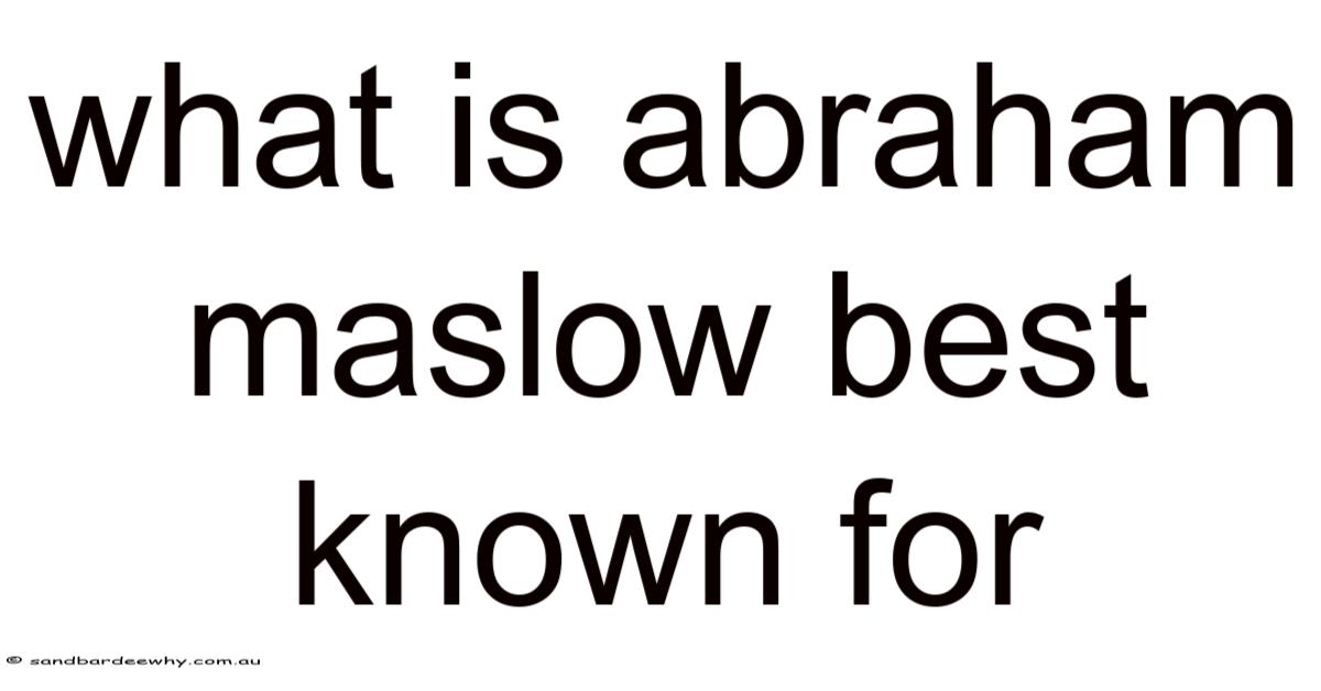 What Is Abraham Maslow Best Known For